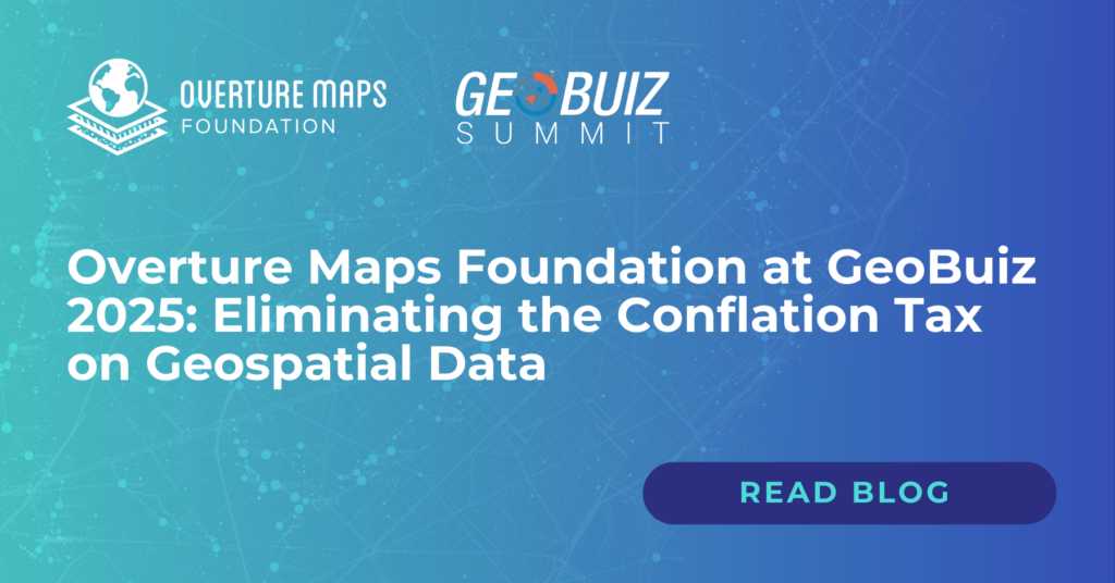 Overture Maps Foundation at GeoBuiz 2025: Eliminating The Conflation Tax on Geospatial Data ...